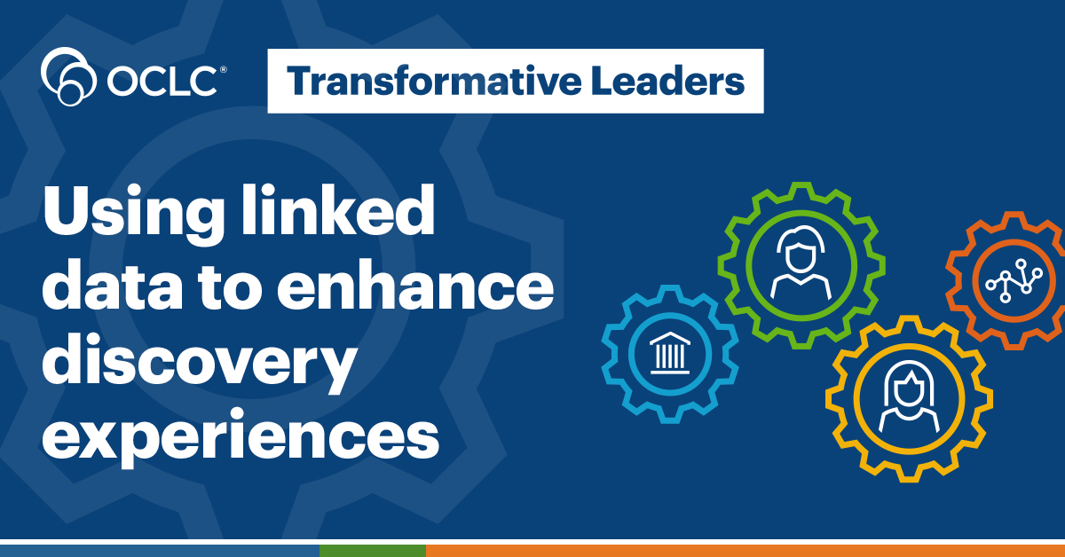 Transformative Leaders: Using linked data to enhance discovery experiences | OCLC