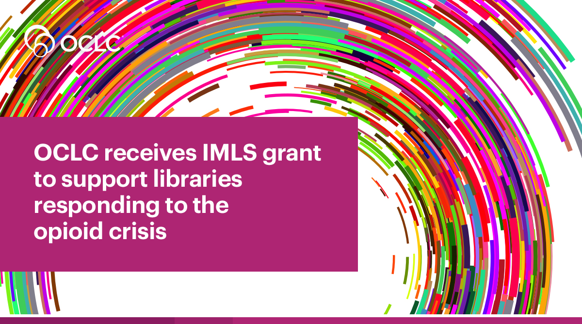 OCLC receives IMLS grant to support libraries responding to the opioid ...